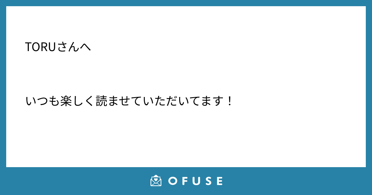TORUさんに届いたファンレター | OFUSE (オフセ)
